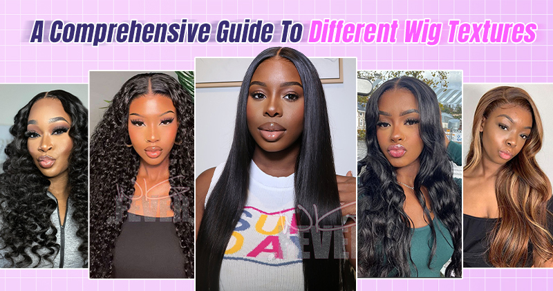 A Comprehensive Guide To Different Wig Textures WigFever