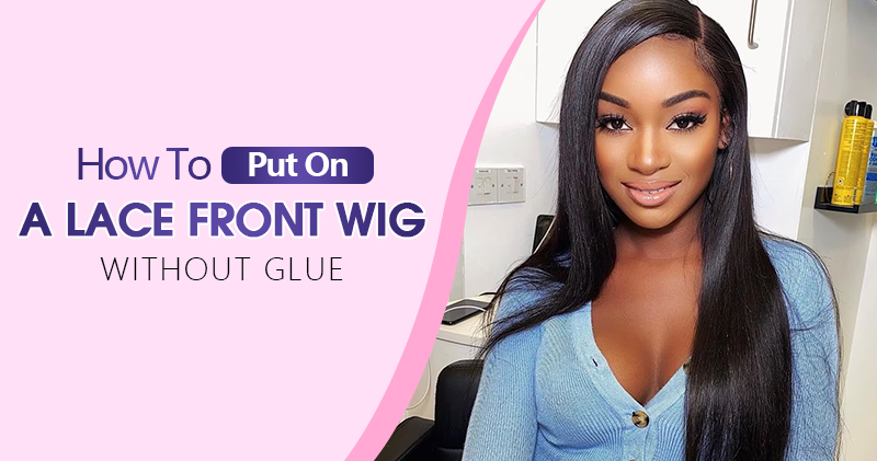 How To Put On A Lace Front Wig Without Glue？ WigFever