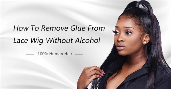 How To Remove Glue From Lace Wig Without Alcohol WigFever