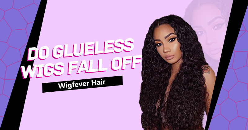 Do Glueless Wigs Fall Off? WigFever